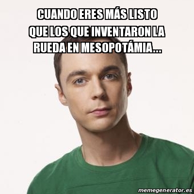Meme Sheldon Cooper - Cuando eres mÃ¡s listo que los que inventaron la ...