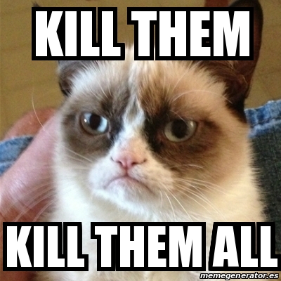 Meme Grumpy Cat - Kill them Kill them all - 29199500