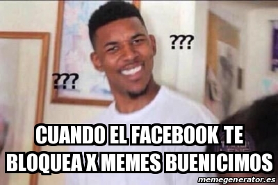 Meme Personalizado - cuando el facebook te bloquea x memes buenicimos ...