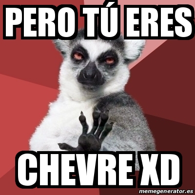 Meme Chill Out Lemur - PERO TÃš ERES CHEVRE XD - 29202674