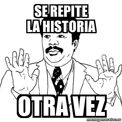 Meme Ay Si - Se repite la historia Otra vez - 29218302