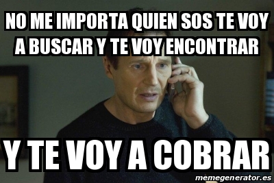 Meme Personalizado - No me importa quien sos te voy a buscar y te voy ...