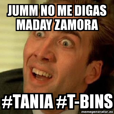 Meme No me digas - Jumm no me digas Maday Zamora #tania #t-bins - 29233237