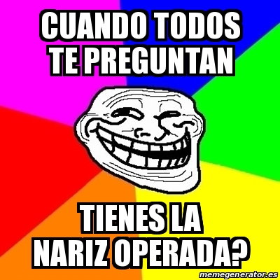 Meme Troll - Cuando todos te preguntan Tienes la nariz operada? - 29238561
