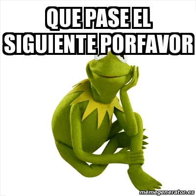Meme Kermit the frog - que pase el siguiente porfavor - 29240198