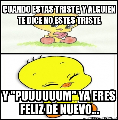 Meme Personalizado - cuando estas triste, y alguien te dice no estes ...