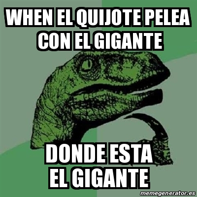 Meme Filosoraptor - when el quijote pelea con el gigante donde esta el ...