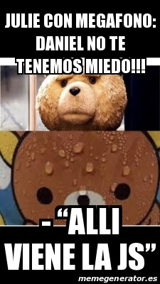 Meme Personalizado - Julie con megafono: Daniel no te tenemos miedo ...