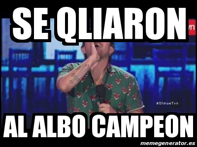 Meme Personalizado - Se qliaron Al albo campeon - 29266803
