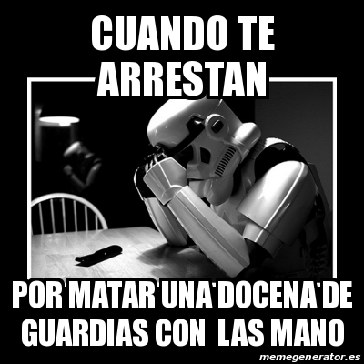 Meme Sad Trooper - cuando te arrestan por matar una docena de guardias ...
