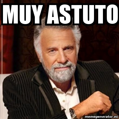 Meme Most interesting man - Muy astuto - 29270829