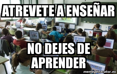 Meme Personalizado - atrevete a enseÃ±ar no dejes de aprender - 29271259
