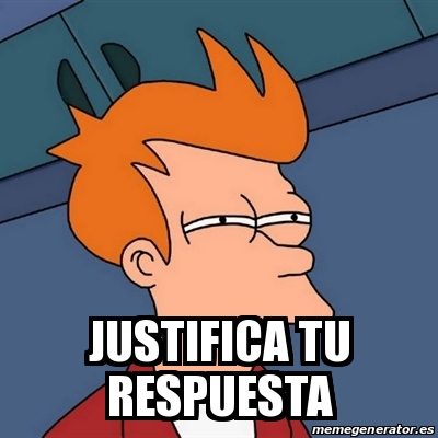 Meme Futurama Fry - justifica tu respuesta - 29271612