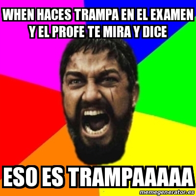 Meme Sparta - When haces trampa en el examen y el profe te mira y dice ...