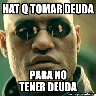 Meme What If I Told You - Hat q tomar deuda Para no tener deuda - 29274062