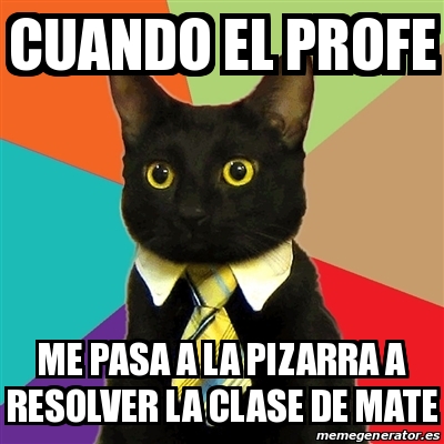 Meme Business Cat - CUANDO EL PROFE mE PASA A LA PIZARRA A RESOLVER LA ...
