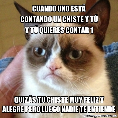 Meme Grumpy Cat - Cuando uno estÃ¡ contando un chiste y tÃº y tÃº ...