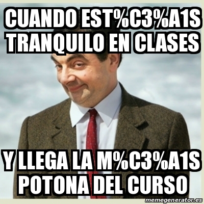 Meme Mr Bean - Cuando est%C3%A1s tranquilo en clases Y llega la m%C3 ...