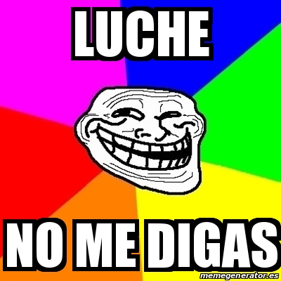 Meme Troll - LUCHE NO ME DIGAS - 29280334