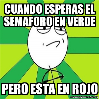 Meme Challenge Accepted - cuando esperas el semaforo en verde pero esta ...