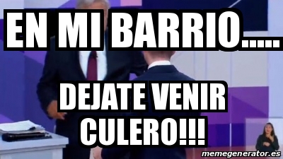 Meme Personalizado - EN MI BARRIO..... DEJATE VENIR CULERO!!! - 29282453