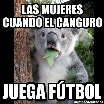 Meme Koala - las mujeres cuando el canguro juega fÃºtbol - 29283214