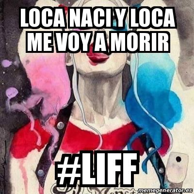 Meme Personalizado - loca naci y loca me voy a morir #liff - 29283505