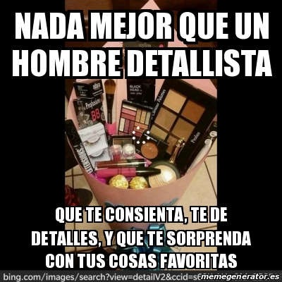 Meme Personalizado - nada mejor que un hombre detallista que te ...