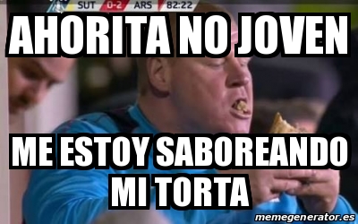 Meme Personalizado - Ahorita no joven Me estoy saboreando mi torta ...