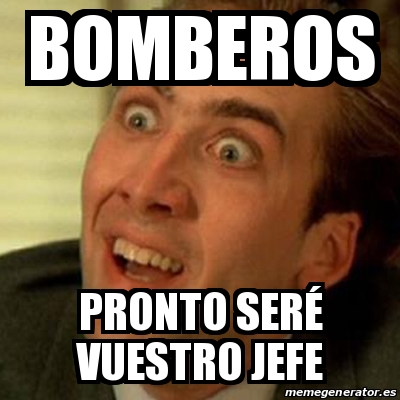 Meme No me digas - Bomberos Pronto serÃ© vuestro Jefe - 29286940
