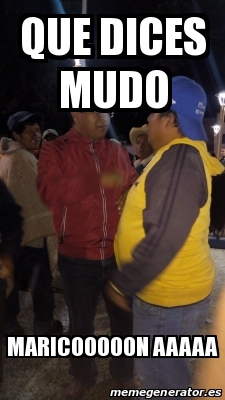 Meme Personalizado - Que dices Mudo Maricooooon aaaaa - 29290499