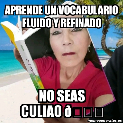 Meme Personalizado - Aprende un vocabulario fluido y refinado No seas ...