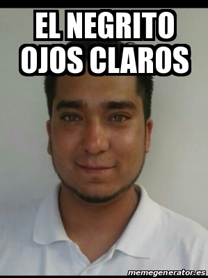 Meme Personalizado - El negrito ojos claros - 29295982