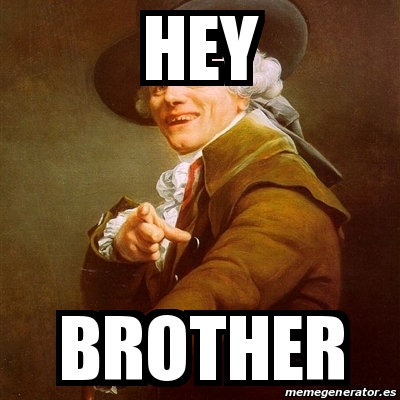 Meme Joseph Ducreux - hey brother - 29296782