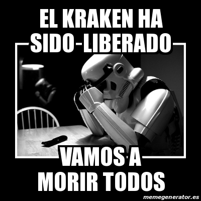 Meme Sad Trooper - EL KRAKEN HA SIDO LIBERADO VAMOS A MORIR TODOS ...