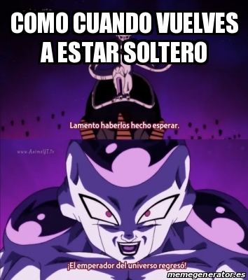 Meme Personalizado - como cuando vuelves a estar soltero - 29298498