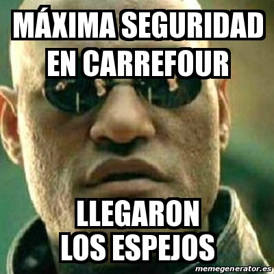Meme What If I Told You - MÃ¡xima seguridad en carrefour Llegaron los ...