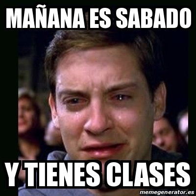 Meme crying peter parker - MaÃ±ana es sabado Y tienes clases - 29039326