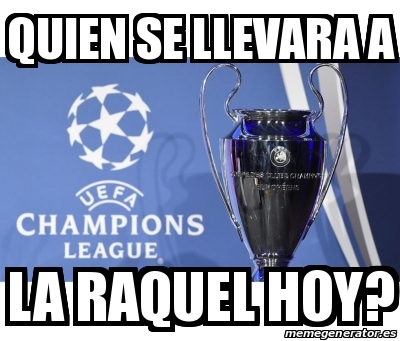 Meme Personalizado - Quien se llevara a la raquel hoy? - 29305045