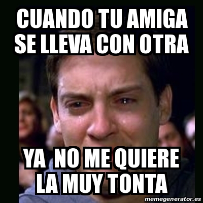 Meme crying peter parker - cuando tu amiga se lleva con otra ya no me ...