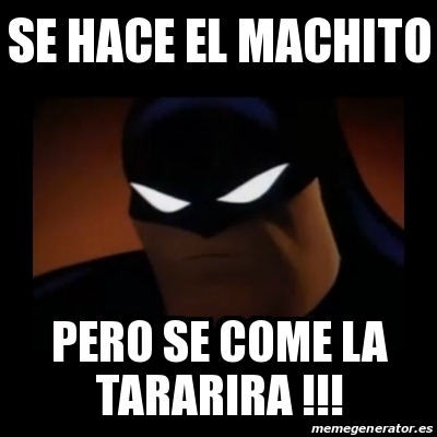 Meme Disapproving Batman - se hace el machito pero se come la tararira ...