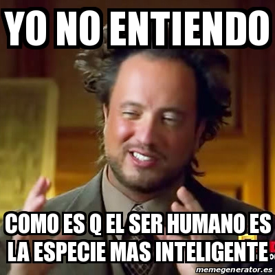 Meme Ancient Aliens - Yo no entiendo Como es q el ser humano es la ...