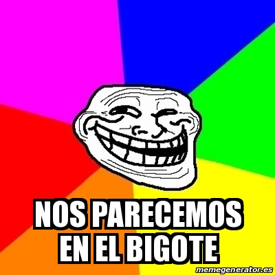 Meme Troll - nos parecemos en el bigote - 29309400