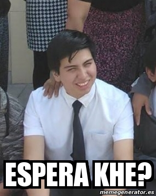 Meme Personalizado - ESPERA KHE? - 29314561