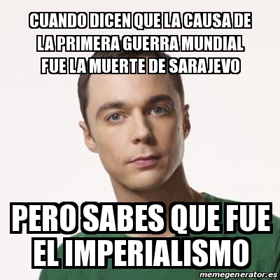 Meme Sheldon Cooper - Cuando dicen que la causa de la primera guerra ...