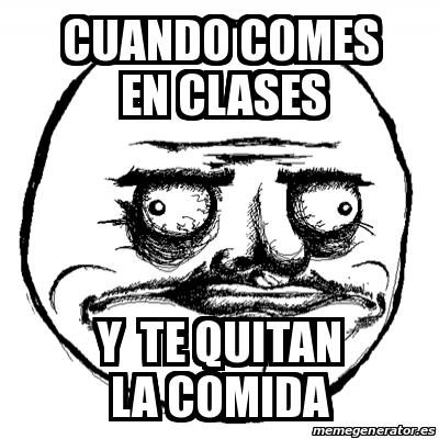 Meme Me Gusta - cuando comes en clases y te quitan la comida - 29316910