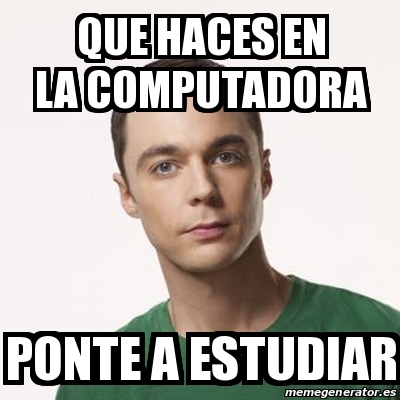 Meme Sheldon Cooper - QUe haces en la computadora ponte a estudiar ...