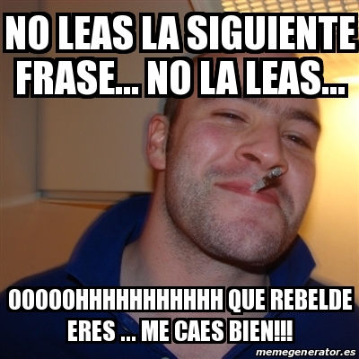 Meme Greg - No leas la siguiente frase... No la leas ...