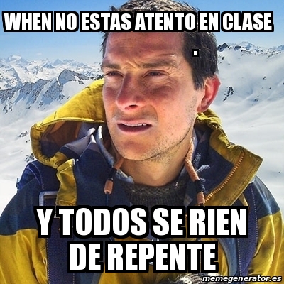 Meme Bear Grylls - WHEN NO ESTAS ATENTO EN CLASE . Y TODOS SE RIEN DE ...