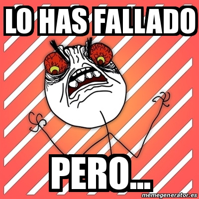 Meme I Hate - LO HAS FALLADO PERO... - 29328552